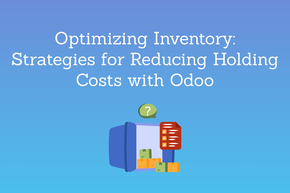 Optimizing Inventory: Strategies for Reducing Holding Costs with Odoo